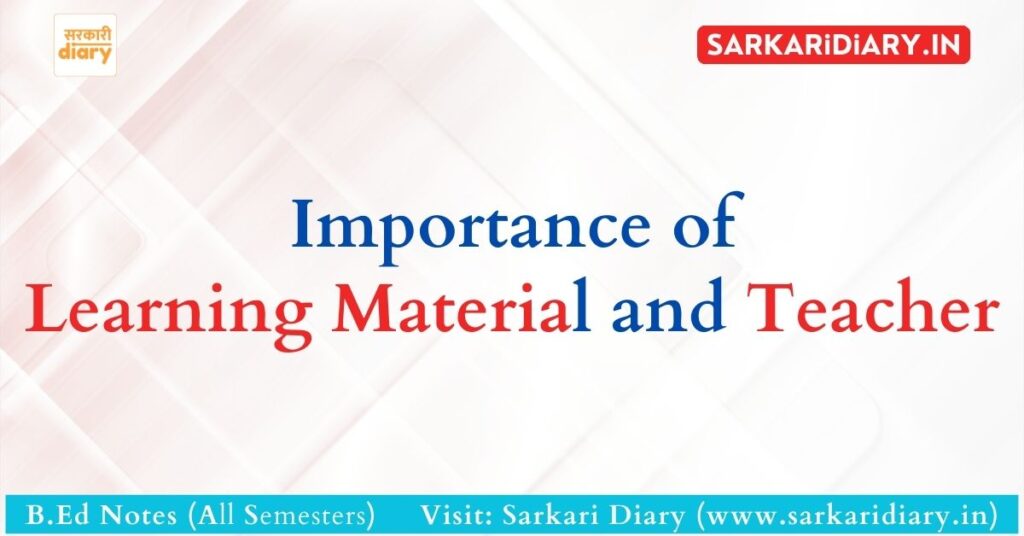 Importance of Learning Material and Teacher [B.Ed Notes]