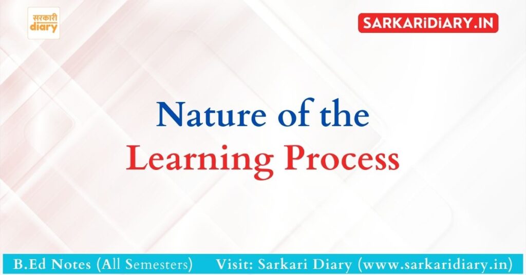 Nature of the Learning Process [B.Ed Notes]